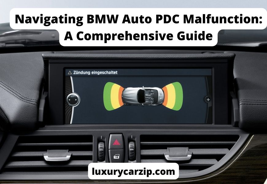 Navigating BMW Auto PDC Malfunction: A Best Guide LuxuryCarZip.com